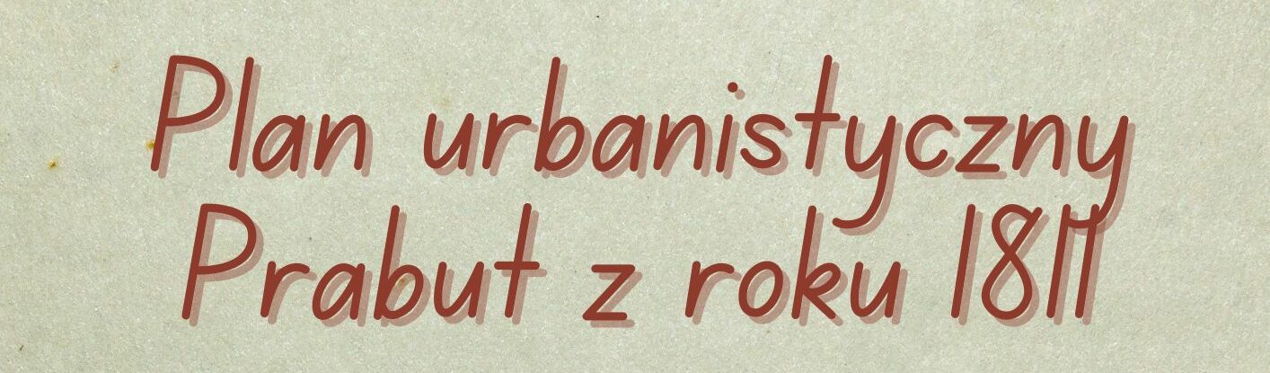 Zapraszamy na prelekcję „Plan urbanistyczny Prabut z roku 1811 ...